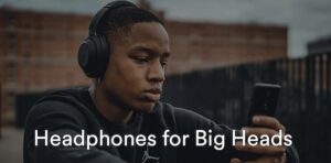 8 Best Headphones for Big Heads | HeadphonesProReview