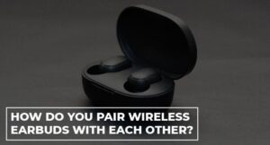 How to Pair Wireless Earbuds With Each Other? | HeadphonesProReview