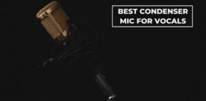 7 Best Condenser Mic for Vocals | HeadphonesProReview
