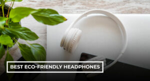 5 Best Eco-Friendly Headphones (2024) | HeadphonesProReview